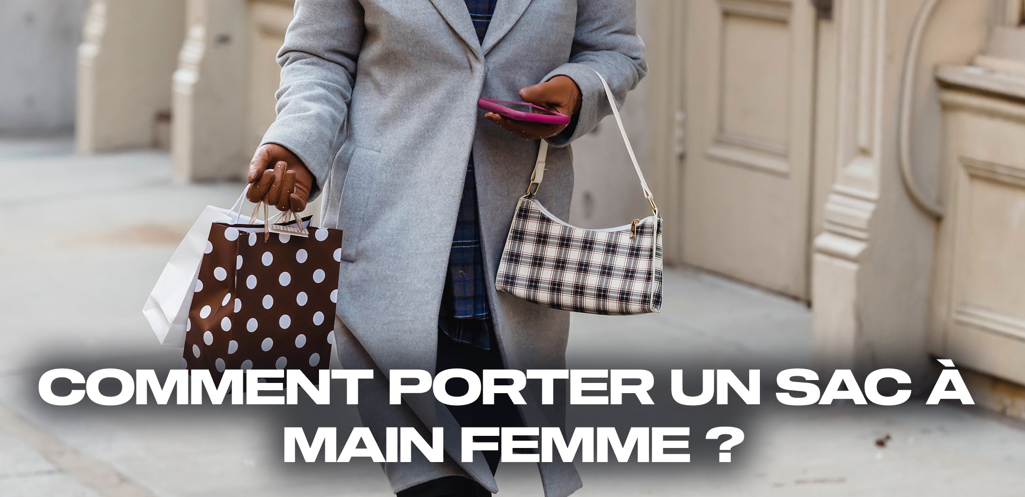 Comment porter un sac à main femme ? L'Essentiel – Mini Sac